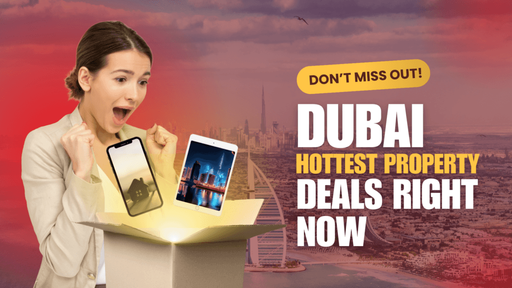 Dubai’s Hottest Property Deals – Best Real Estate Offers for 2025